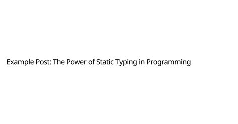 Example Post The Power Of Static Typing In Programming Matthew Olson