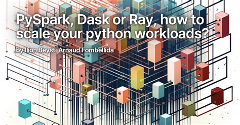 pyspark dask or ray how to scale your python workloads