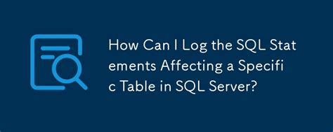 如何記錄影響sql Server中特定表的sql語句？ Mysql教程 Php中文網
