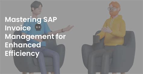 Mastering Sap Invoice Management For Enhanced Efficiency