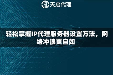 轻松掌握ip代理服务器设置方法，网络冲浪更自如 天启ip代理