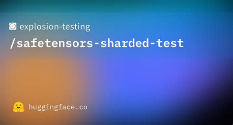 Explosion Testingsafetensors Sharded Test · Hugging Face