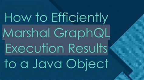 How To Efficiently Marshal Graphql Execution Results To A Java Object Youtube