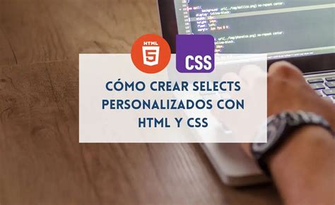 Cómo Crear Selects Personalizados Con Html Y Css Socratech