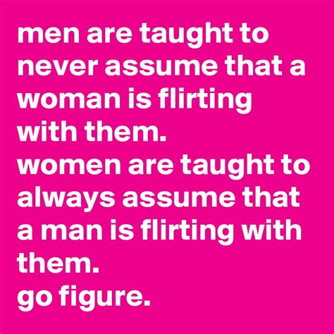 Men Are Taught To Never Assume That A Woman Is Flirting With Them