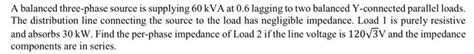 Solved A Balanced Three Phase Source Is Supplying 60kva At