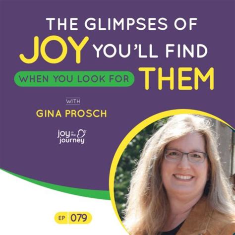 079 The Glimpses Of Joy Youll Find When You Look For Them With Gina
