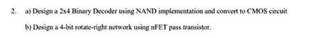 2 A Design A 2x4 Binary Decoder Using Nand Implementation And Convert To Cmos Circuit B Design A