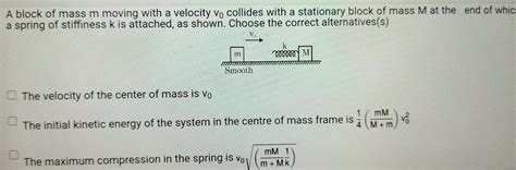 [answered] A Block Of Mass M Moving With A Velocity Vo Collides With A