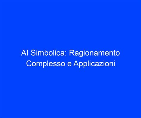Ai Simbolica Ragionamento Complesso E Applicazioni Riccardo De