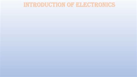 Introduction Of Electronics And History Pptx