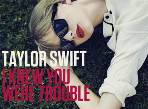 The Trouble Of Taylor Swifts I Knew You Were Trouble Single And Music