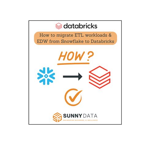 Snowflake To Databricks Migration How To Migrate Your Etl Workloads And Edw — Sunnydata