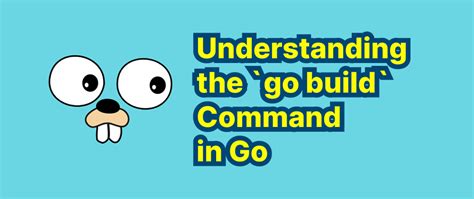 Understanding The `go Build` Command In Go Leapcell