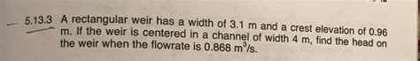 Solved A Rectangular Weir Has A Width Of 31 M And A Crest