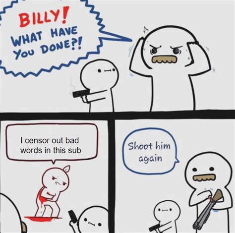 Why Do You Censor Words In A Sub Where Tons Of People Cuss R Memes