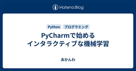 PyCharmで始めるインタラクティブな機械学習 あかんわ
