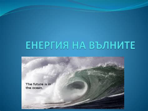 Енергия от моретата Вълни приливи и океанска топлина