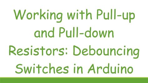 Working With Pull Up And Pull Down Resistors Debouncing Switches In