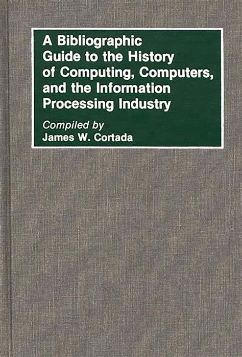 A Bibliographic Guide To The History Of Computing Computers And The Information Processing