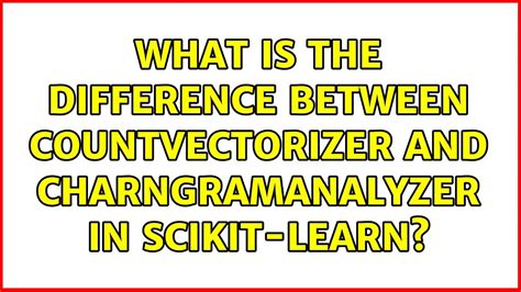 What Is The Difference Between CountVectorizer And CharNGramAnalyzer In Scikit Learn YouTube