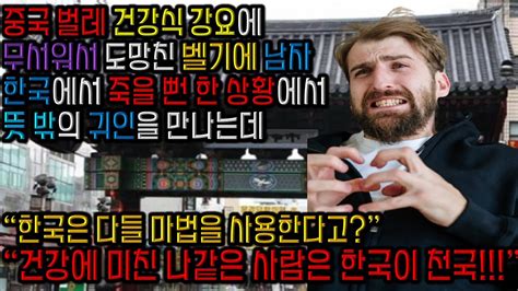 해외사연 중국 벌레 건강식 강요에 공포를 느끼며 도망친 벨기에 남자 한국에서 죽을 뻔 한 상황에서 뜻 밖의 귀인을 만나느데 한국은 다들 마법을 사용한다고 건강에