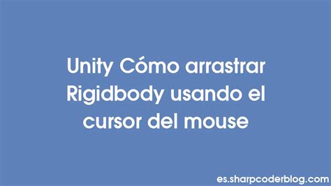 Unity Cómo Arrastrar Rigidbody Usando El Cursor Del Mouse Sharp Coder Blog