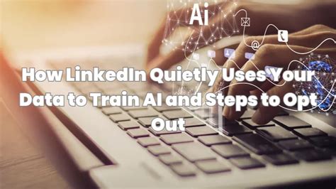 How Linkedin Quietly Uses Your Data To Train Ai And Steps To Opt Out