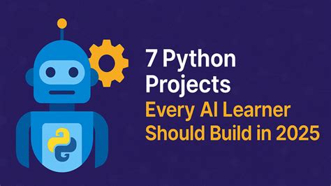 7 Python Projects Every Ai Learner Should Build In 2025