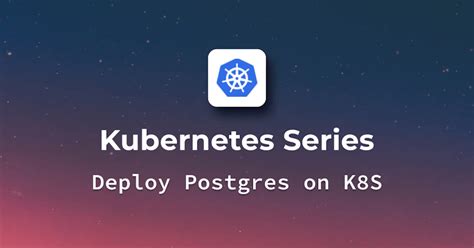 how to deploy postgres on kubernetes refine