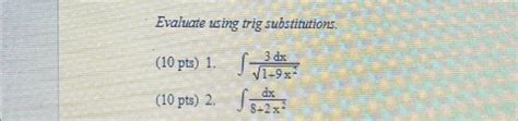 Evaluate Using Trig Substitutions 10pts 1