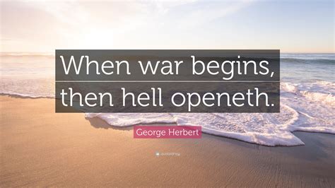 George Herbert Quote “when War Begins Then Hell Openeth ”