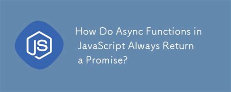 Javascript 中的非同步函數如何始終傳回 Promise? Js教程 Php中文網 Javascript 中的非同步函數如何始終傳回 Promise? Js教程 Php中文網
