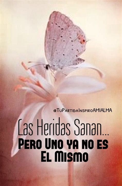 “las Heridas Sanan Pero Uno Ya No Es El Mismo ” Frases De