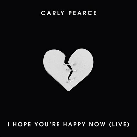 I Hope Youre Happy Now Live Single By Carly Pearce Spotify