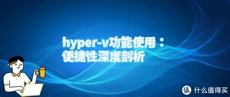 Hyper V功能使用：便捷性深度剖析