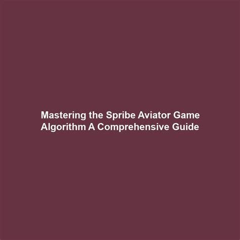 Mastering The Spribe Aviator Game Algorithm A Comprehensive Guide
