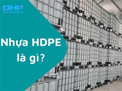Nhựa HDPE là gì Đặc điểm và Ứng dụng của nhựa HDPE