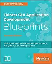 Tkinter Gui Application Development Blueprints Second Edition Build Nine Projects By Working