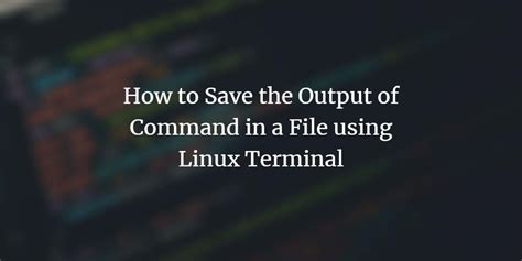 How To Save The Output Of Command In A File Using Linux Terminal VITUX