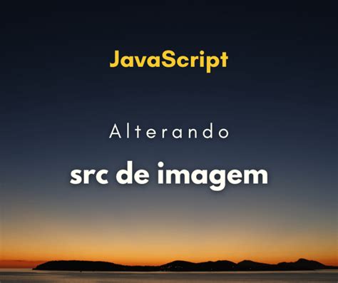 Como Alterar Src De Imagem Com Javascript Hora De Codar