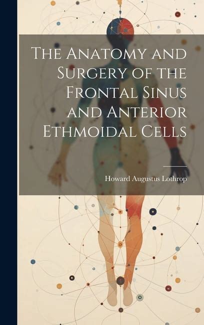 The Anatomy And Surgery Of The Frontal Sinus And Anterior Ethmoidal