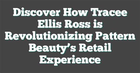 Discover How Tracee Ellis Ross Is Revolutionizing Pattern Beautys Retail Experience
