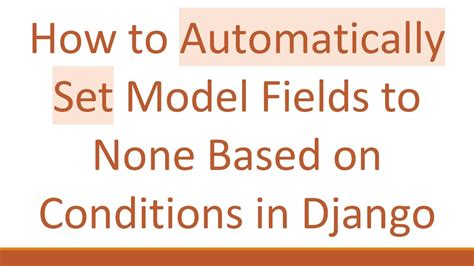 How To Automatically Set Model Fields To None Based On Conditions In Django Youtube
