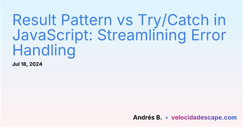 Result Pattern Vs Trycatch In Javascript Streamlining Error Handling