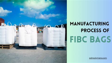Fibc Bags Manufacturing Process A Step By Step Process Sah Polymers