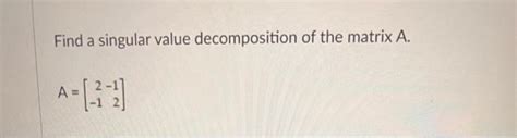 solved find a singular value decomposition of the matrix a