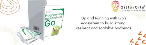 Programming Backend With Go Build Robust And Scalable Backends For Your Applications Using The