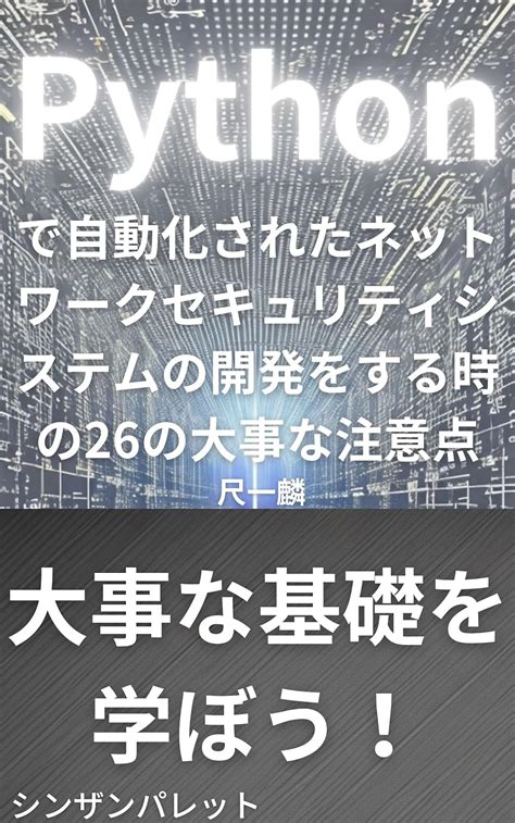 Amazon co jp Pythonで自動化されたネットワークセキュリティシステムの開発をする時の26の大事な注意点 eBook 尺一麟 本