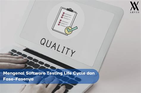 Mengenal Software Testing Life Cycle Dan Fase Fasenya Arvis
